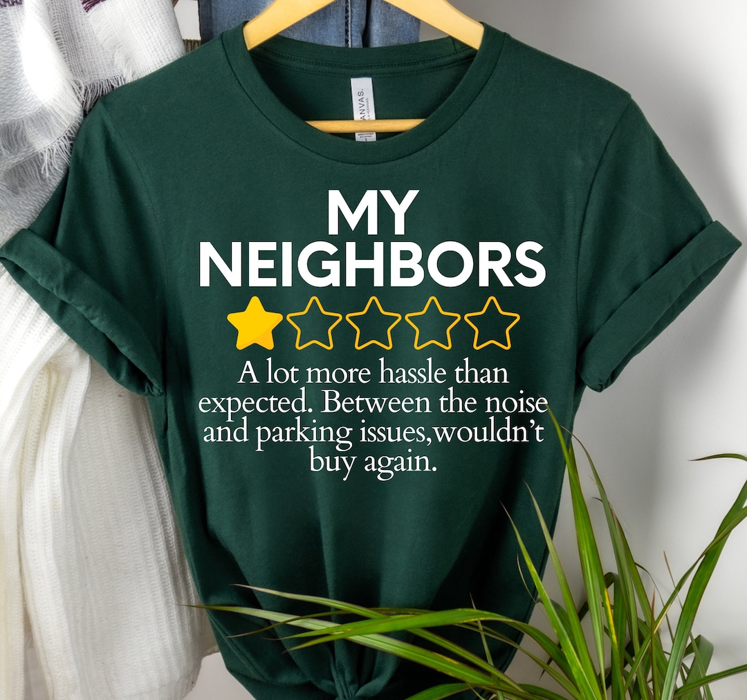 Funny Saying My Neighbors A Lot More Hassle Than Expected Shirt, Sassy ...
