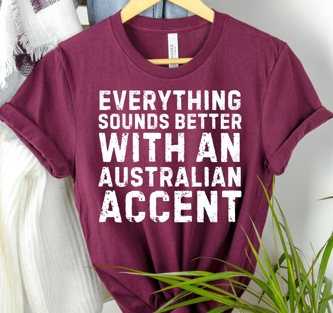 Everything Sounds Better With an Australian Accent Shirt, Sarcasm, Gift ...