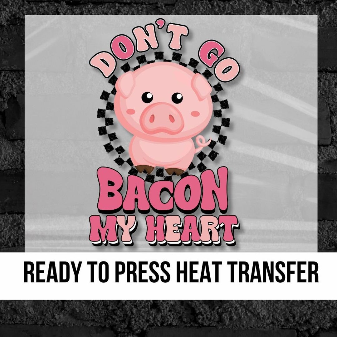 Don't Go Bacon My Heart Valentine Dtf Transer Pig Valentine Heat ...