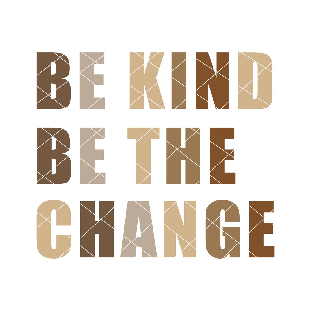 Be Kind Be the Change Multi Cultural Black White Brown Skin Tones PNG ...