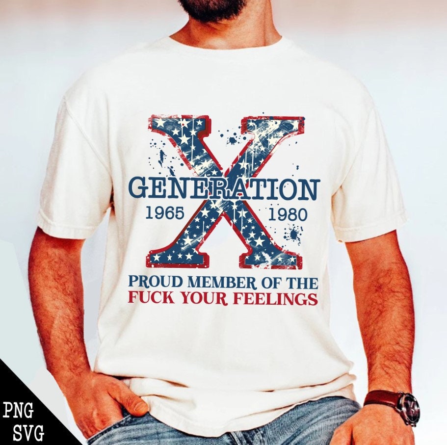 Proud Member of the Fuck Your Feelings Generation X PNG SVG, Patriotic ...