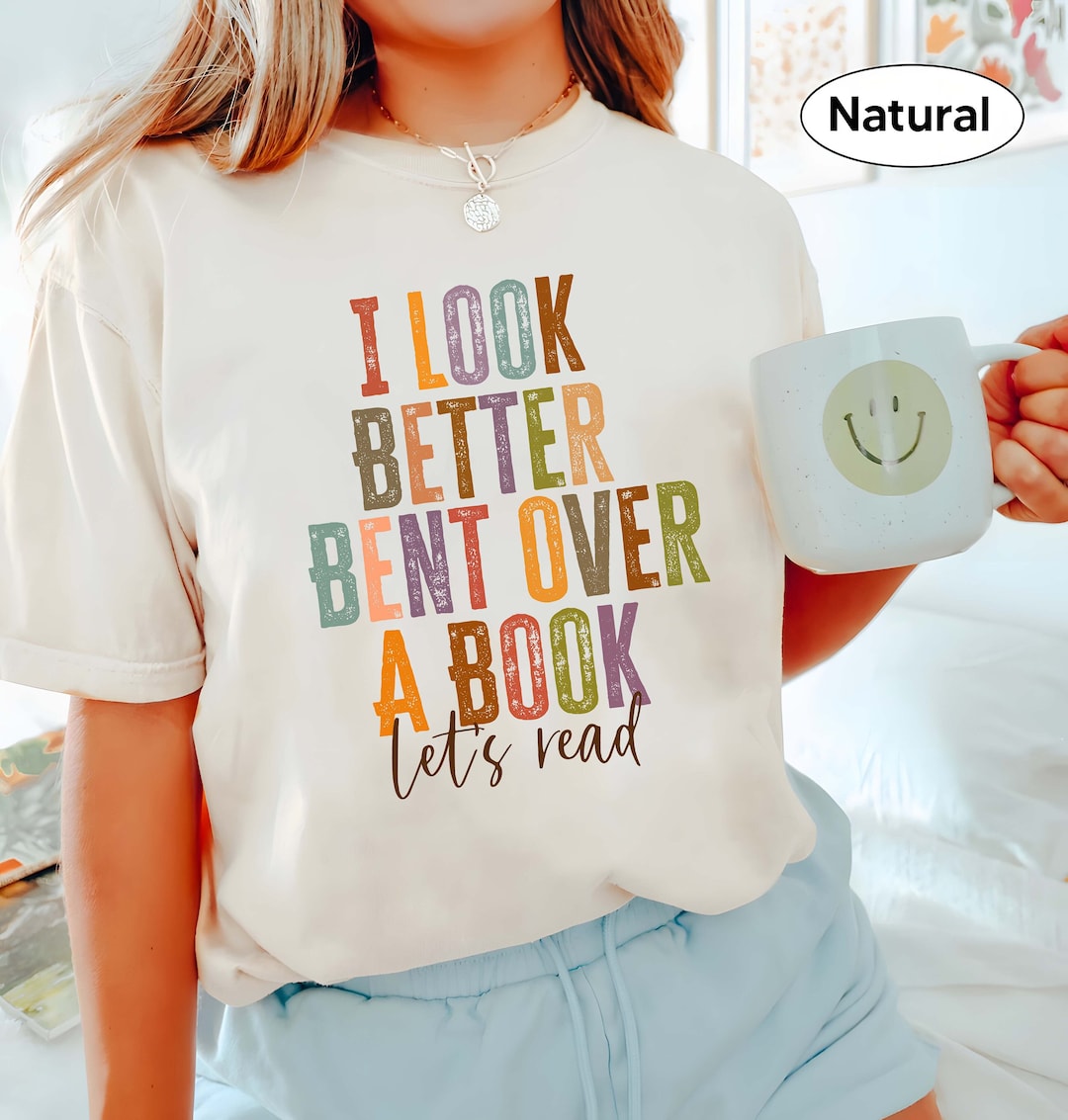 Book Shirt, I Look Better Bent Over A Book, Let's Read, Reading Shirts ...
