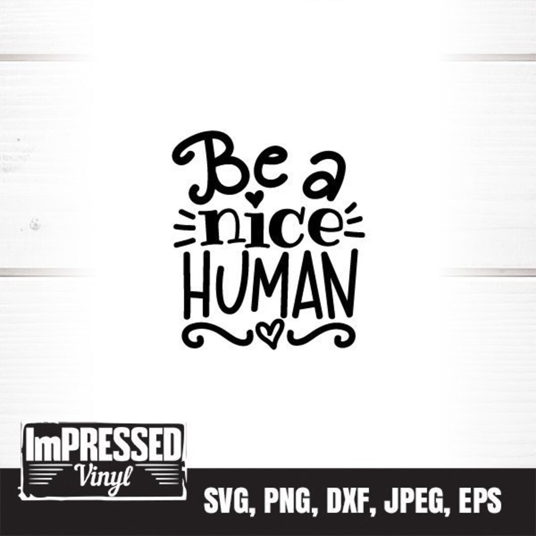 Be A Nice Human- SVG for Cricut & Silhouette - Digital Download ...