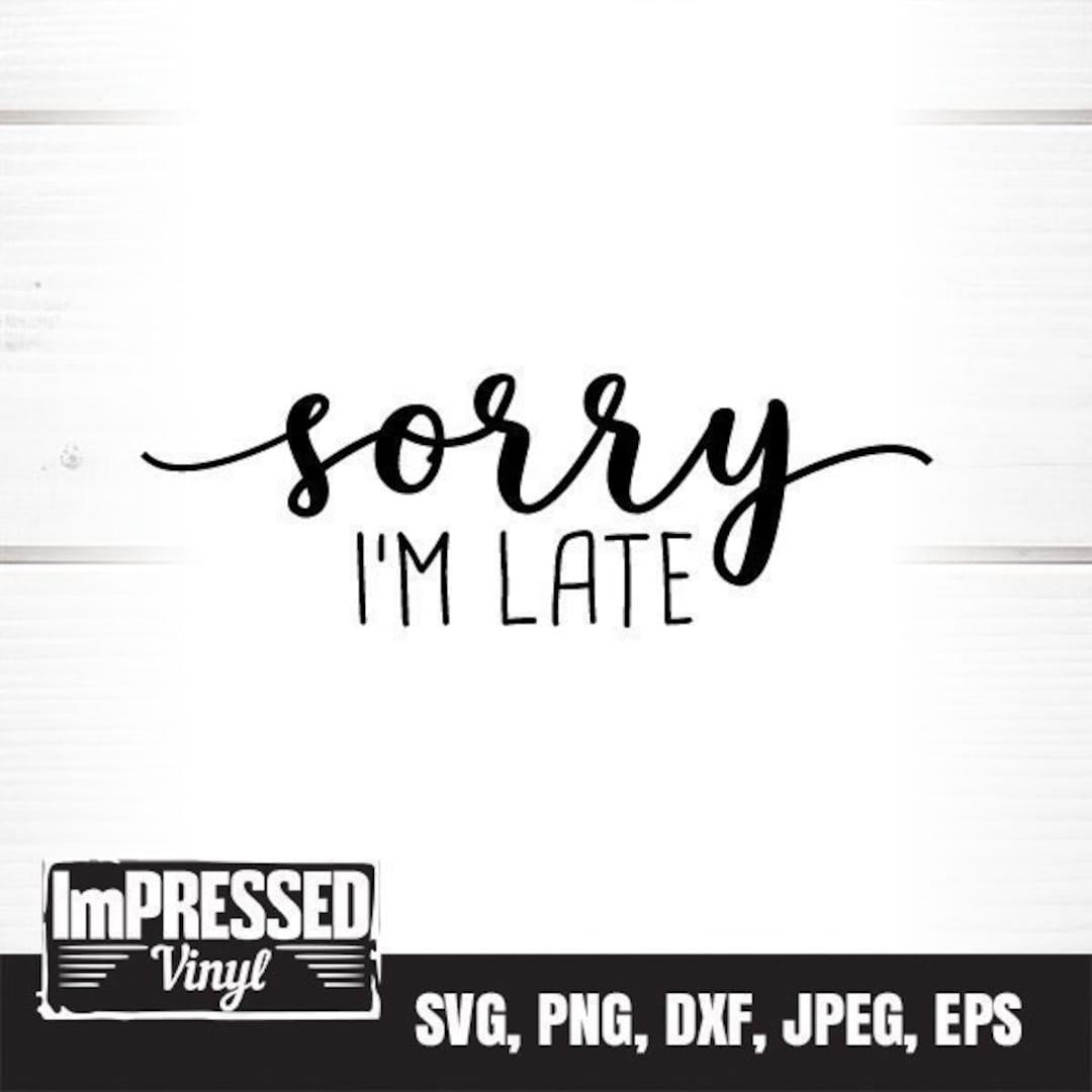Sorry I'm Late SVG- Instant Download - Etsy