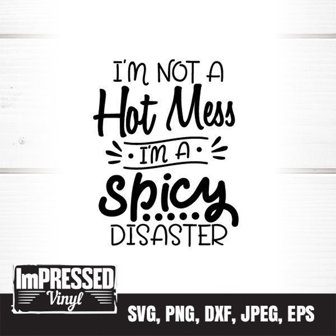 I'm Not A Hot Mess I'm A Spicy Disaster SVG- Instant Download - Etsy