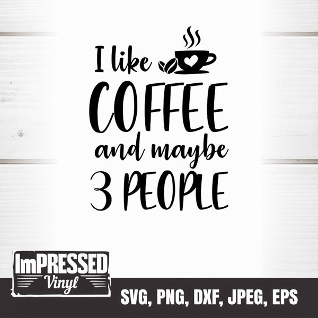 I Like Coffee and Maybe 3 People SVG- Instant Download - Etsy