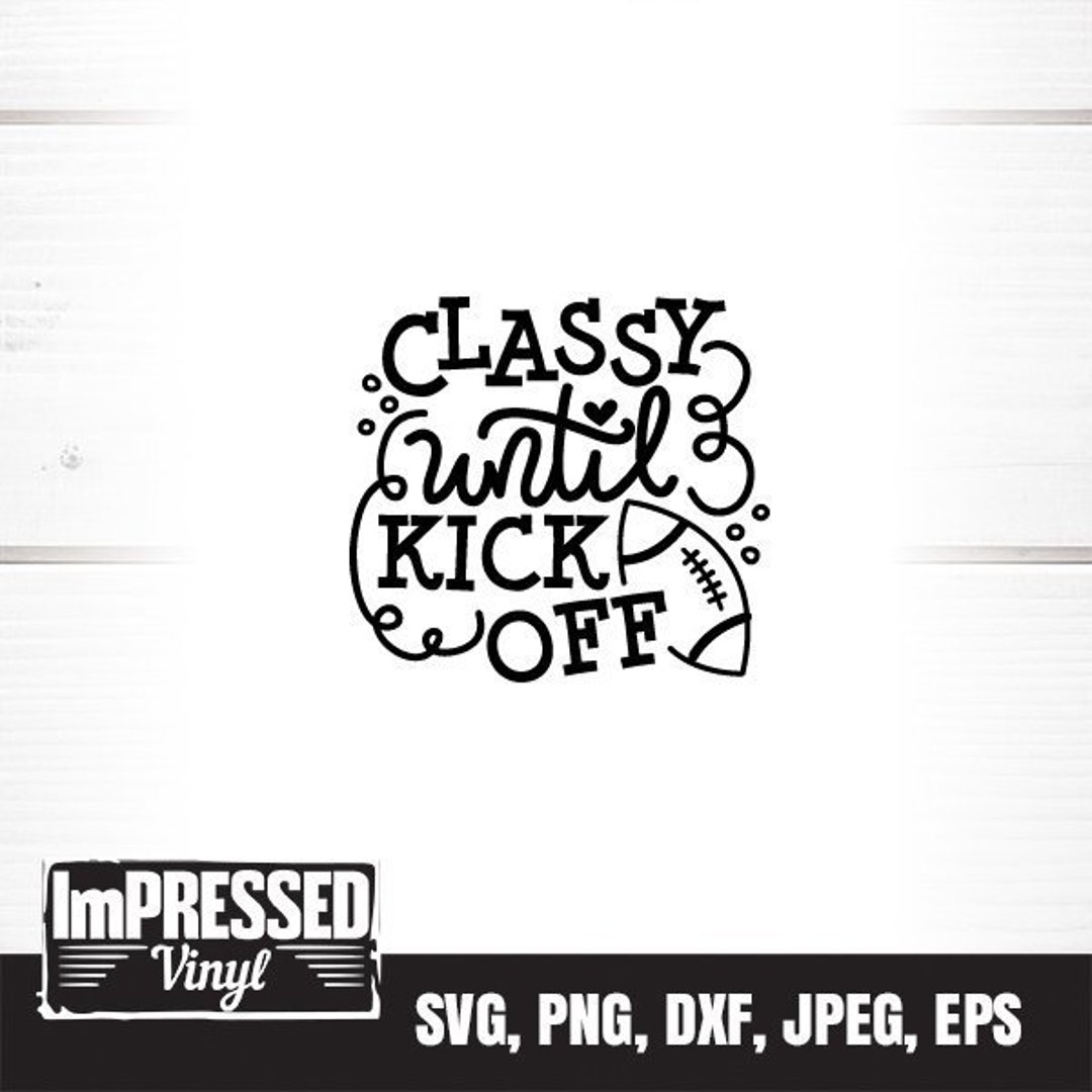 Classy Until Kick Off- SVG for Cricut & Silhouette - Digital Download ...