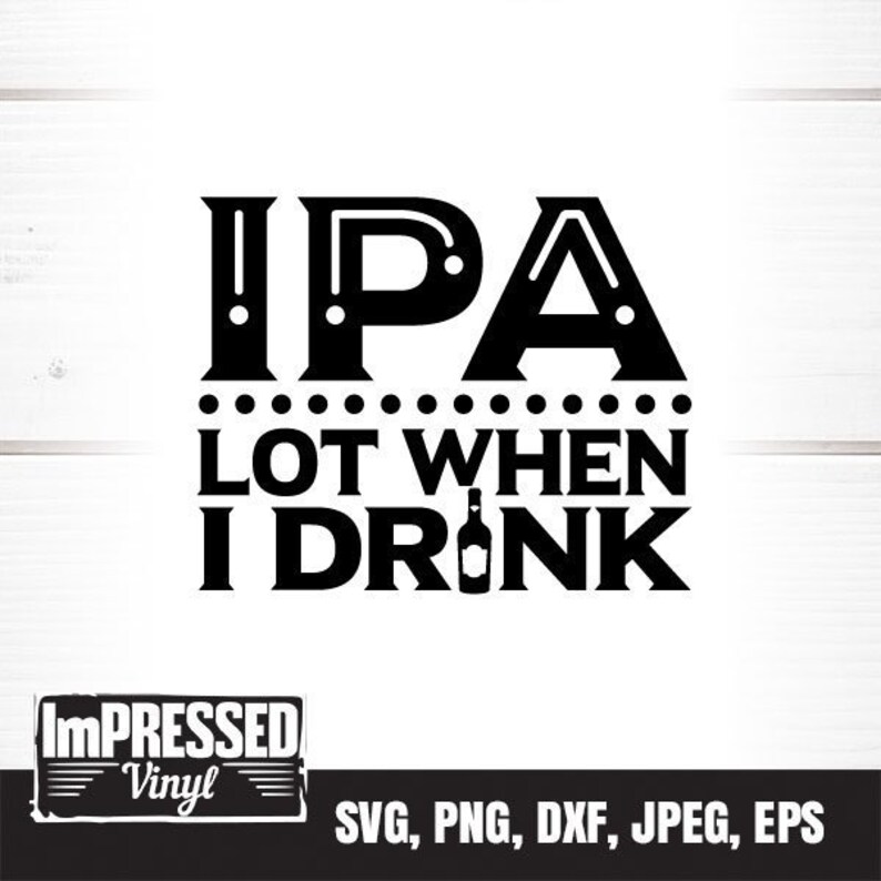 IPA Lot When I Drink SVG Instant Download - Etsy