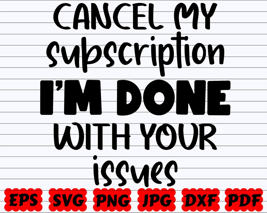 Cancel My Subscription I'm Done With Your Issues SVG | Cancel My ...