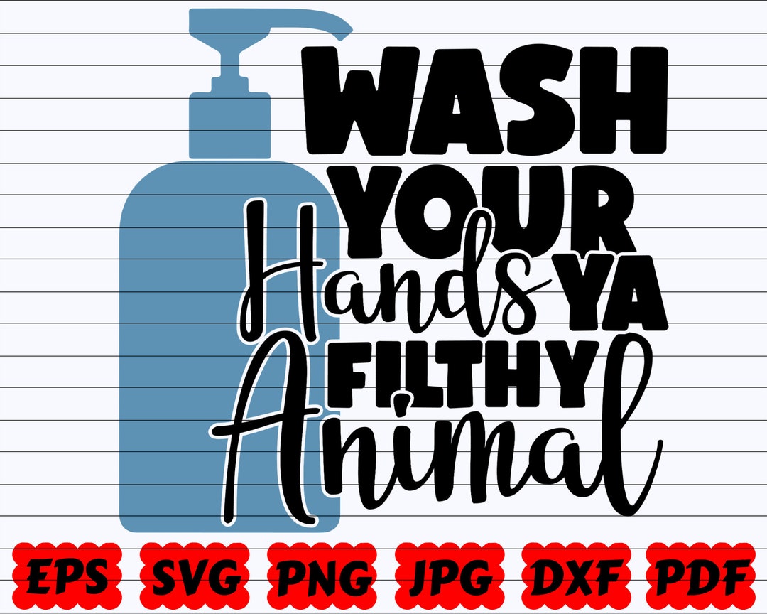 Wash Your Hands Ya Filthy Animal SVG | Wash Your Hands SVG | Filthy ...