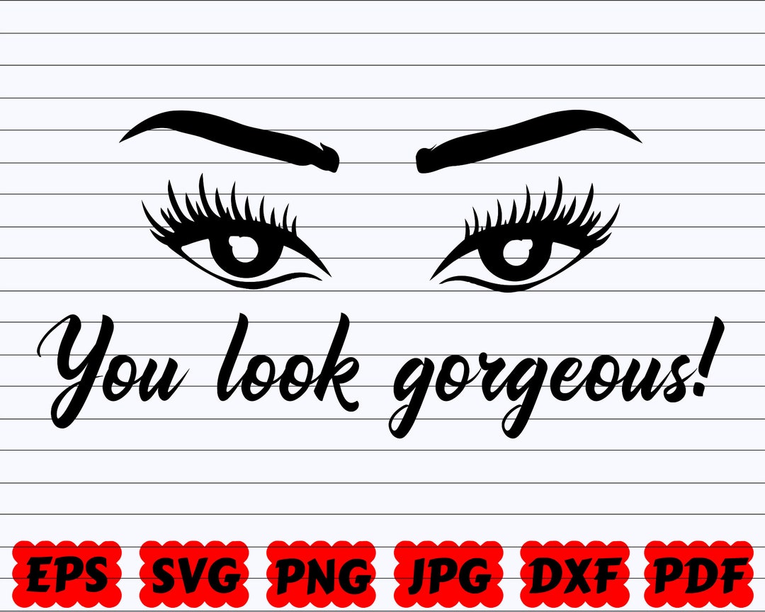You Look Gorgeous SVG | Gorgeous SVG | Eyelashes Svg | Eyebrows Svg ...