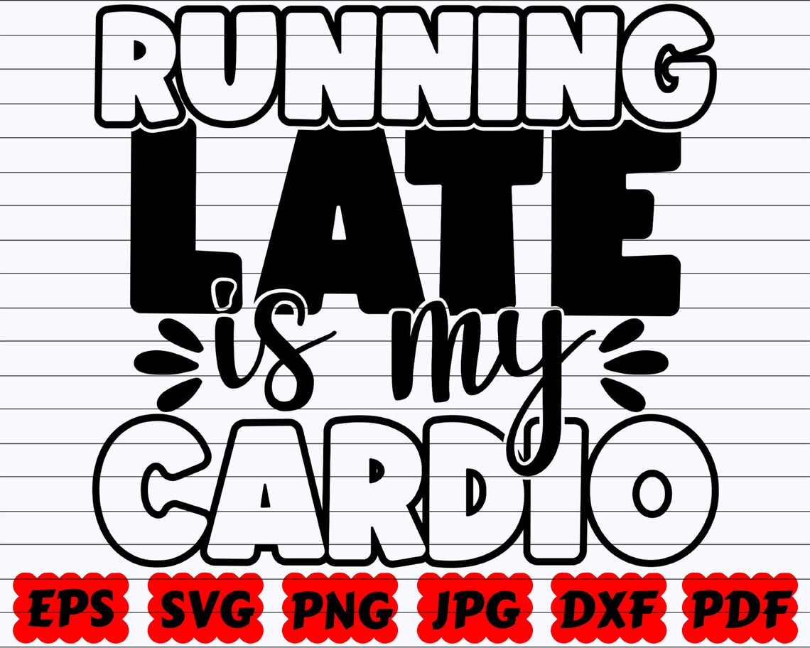 Running Late is My Cardio SVG Running Late SVG Cardio SVG - Etsy