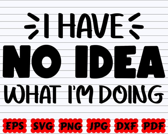 I Have No Idea What I'm Doing SVG I Have No Idea SVG | Etsy