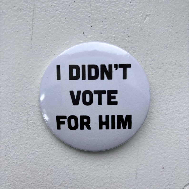 I Didn't Vote for Him Button - Etsy