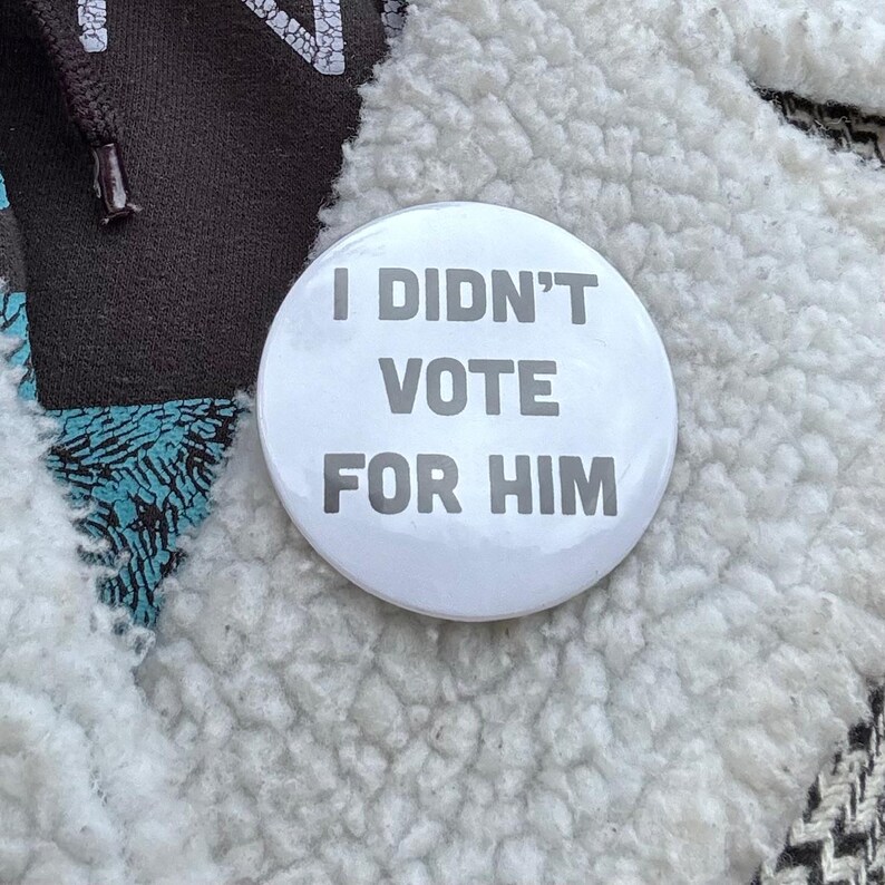 I Didn't Vote for Him Button - Etsy
