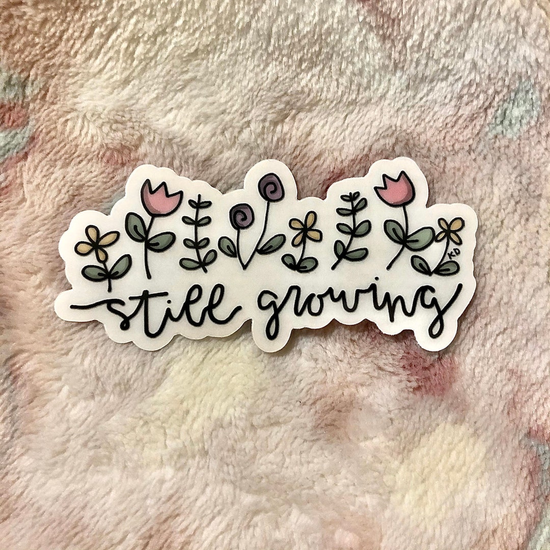 Still Growing 3in. Clear Sticker for Water Bottle or Laptop, Waterproof ...