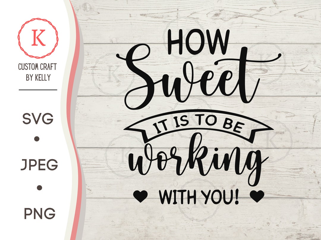 How Sweet It is to Be Working With You, SVG Vinyl Cutter Cut File for ...