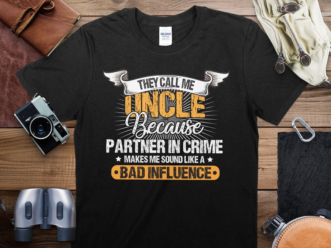 They Call Me Uncle Bad Influence Funny Quote T-shirt, Gift for Uncles ...