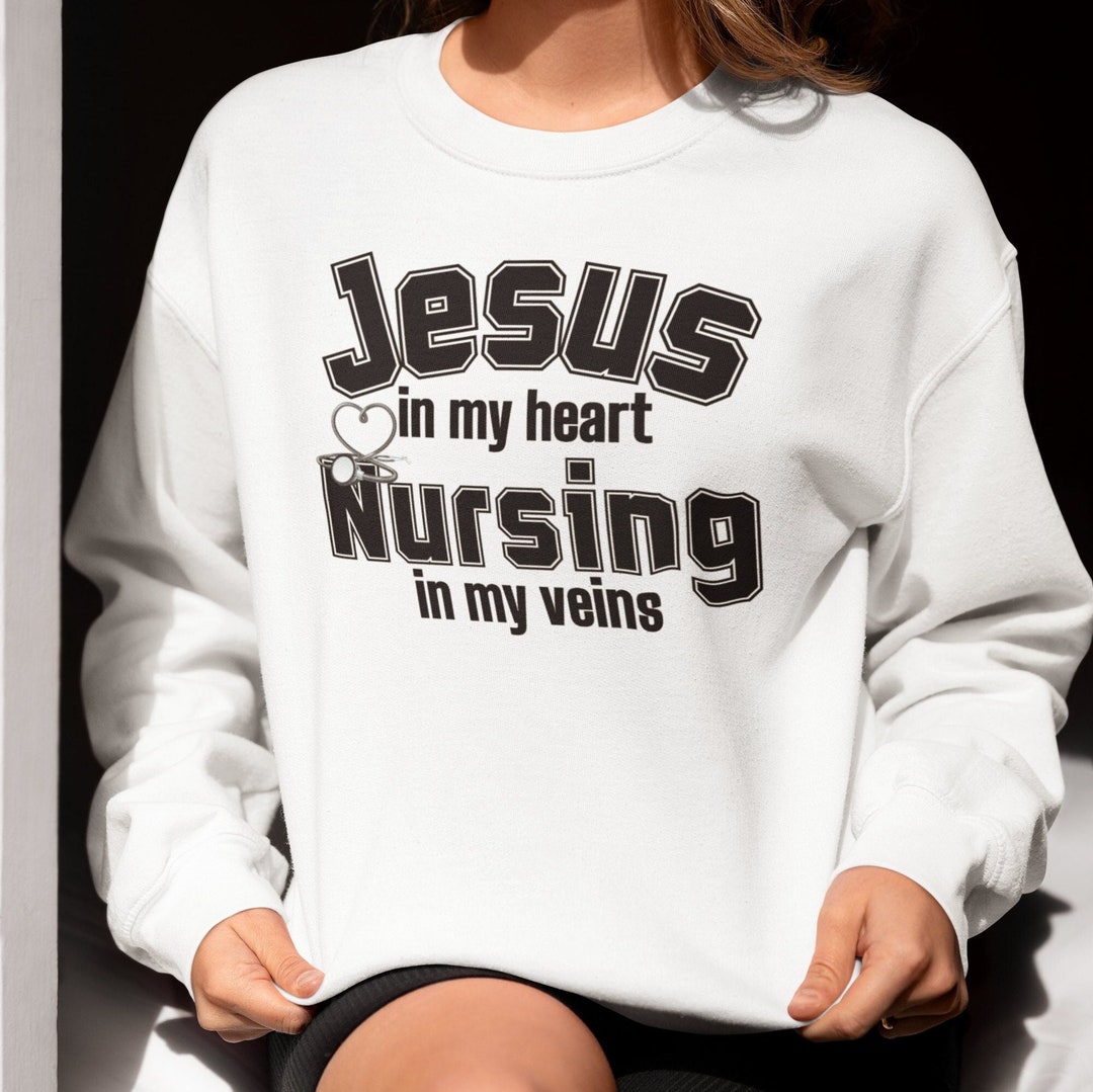 Jesus in My Heart Nursing in My Veins Faith Christian Sweatshirt for ...