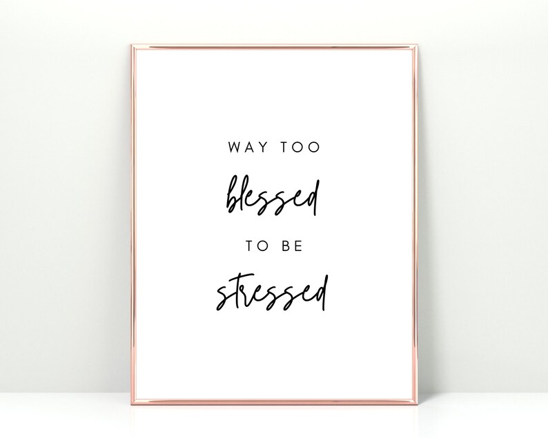 Way Too Blessed to Be Stressed Printable, Too Blessed to Stress Quote ...