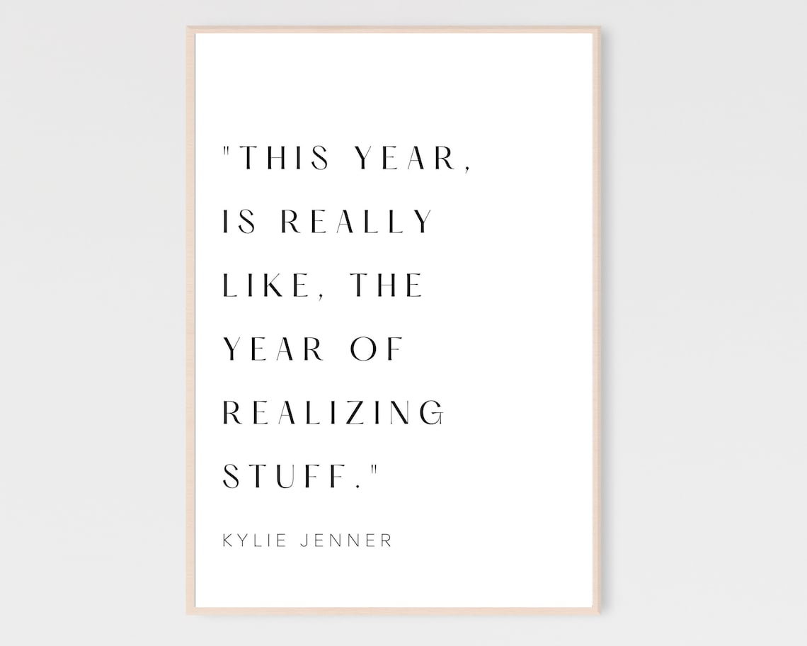 This Year is Really Like the Year of Realizing Stuff Quote, Kylie ...