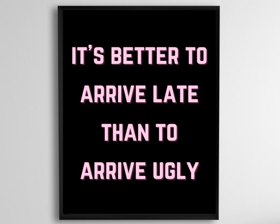 It's Better to Arrive Late Than to Arrive Ugly Printable | Etsy