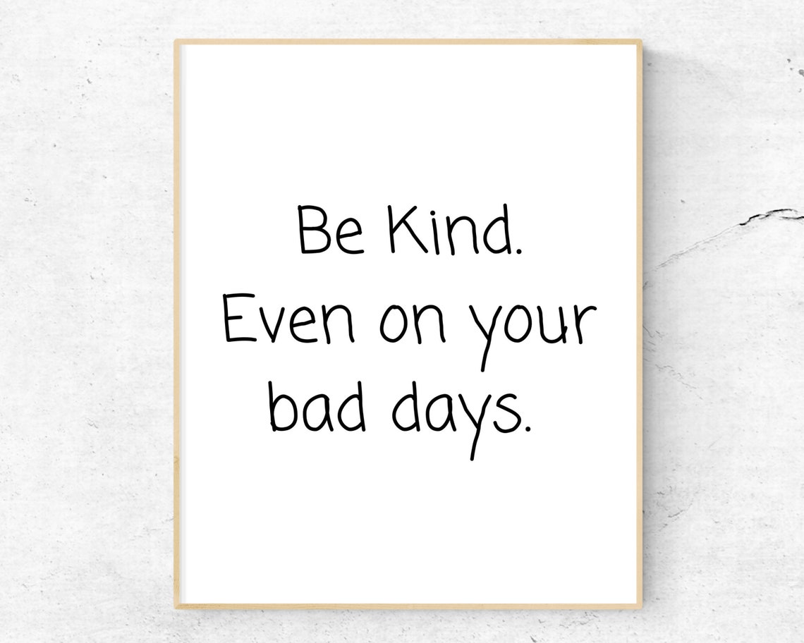 Be Kind Even on Your Bad Days Printable, Be Kind Wall Art, Be Kind ...