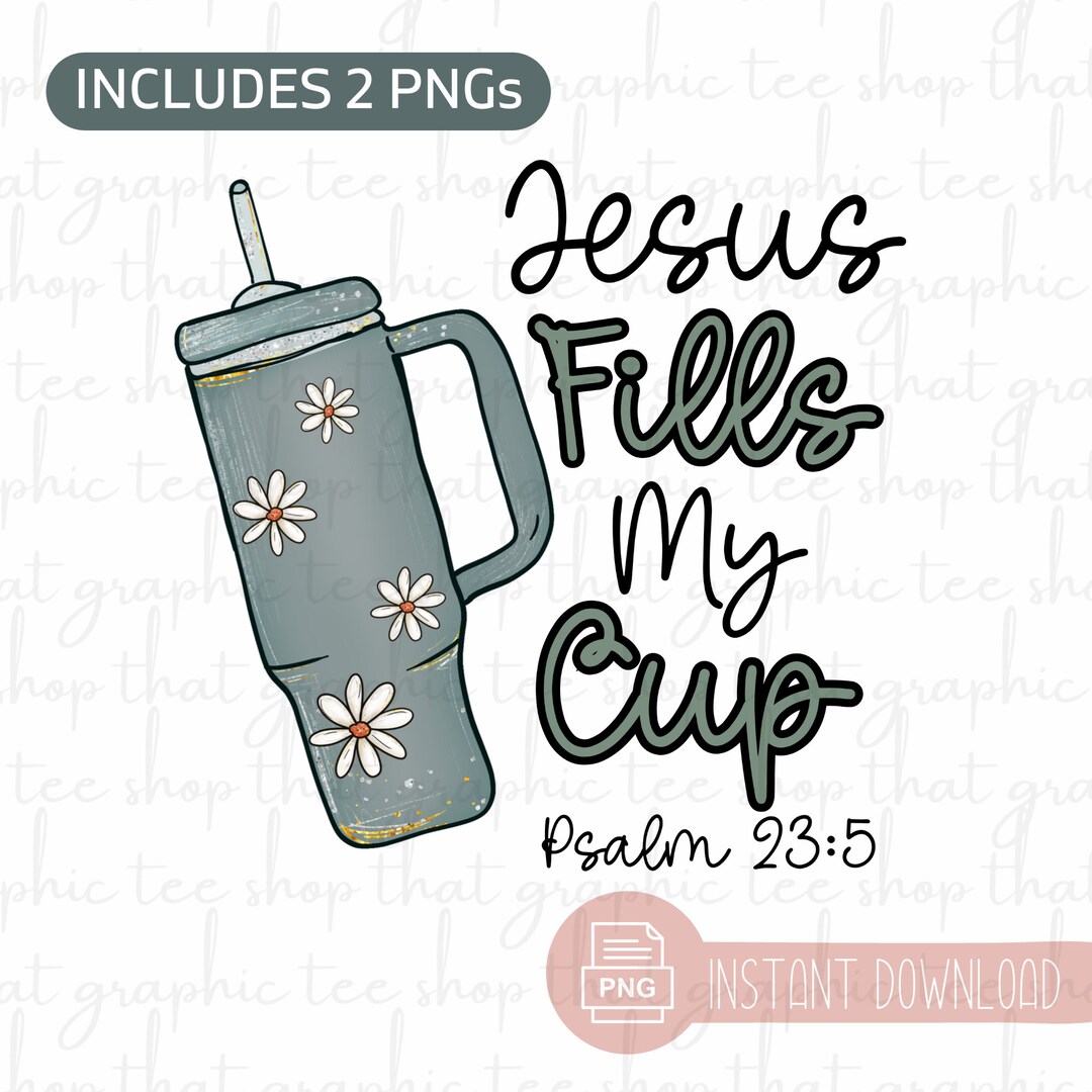 Jesus Fills My Cup PNG Bundle, Psalm 23:5 Digital Download, Faith ...