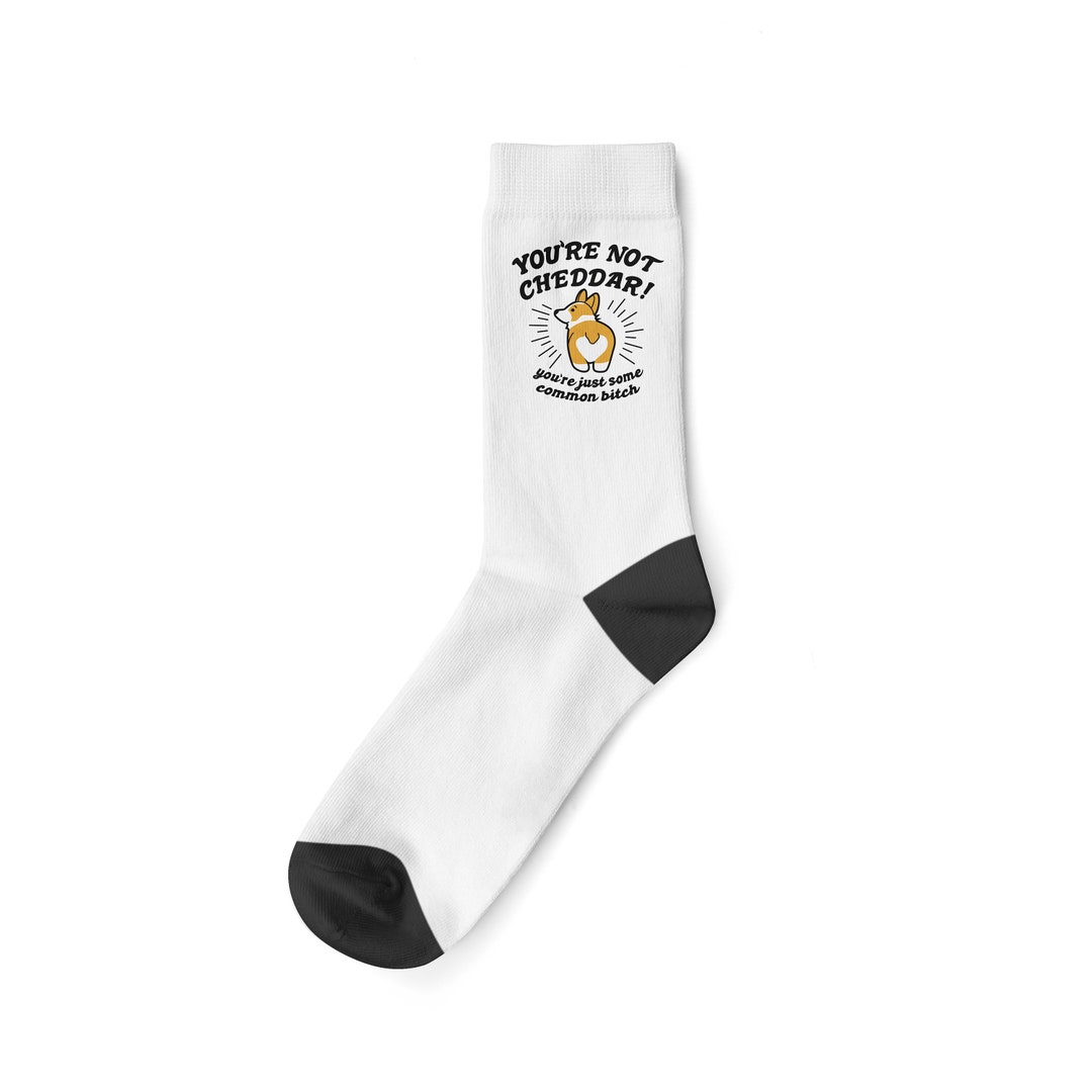 You're Not Cheddar You Are Just Some Common B!tch Socks. B99, Cool Cool ...