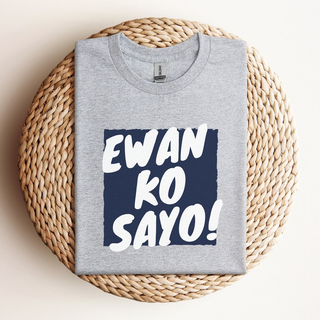 Ewan Ko Sayo! Filipino Shirt - Funny Tagalog Tee Philippines T-shirt ...
