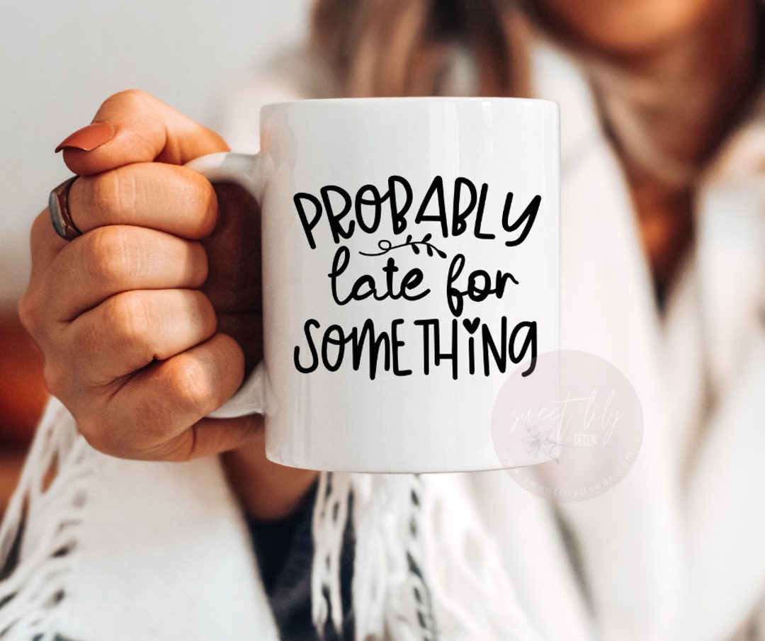 Probably Late for Something Ceramic Mug - Etsy