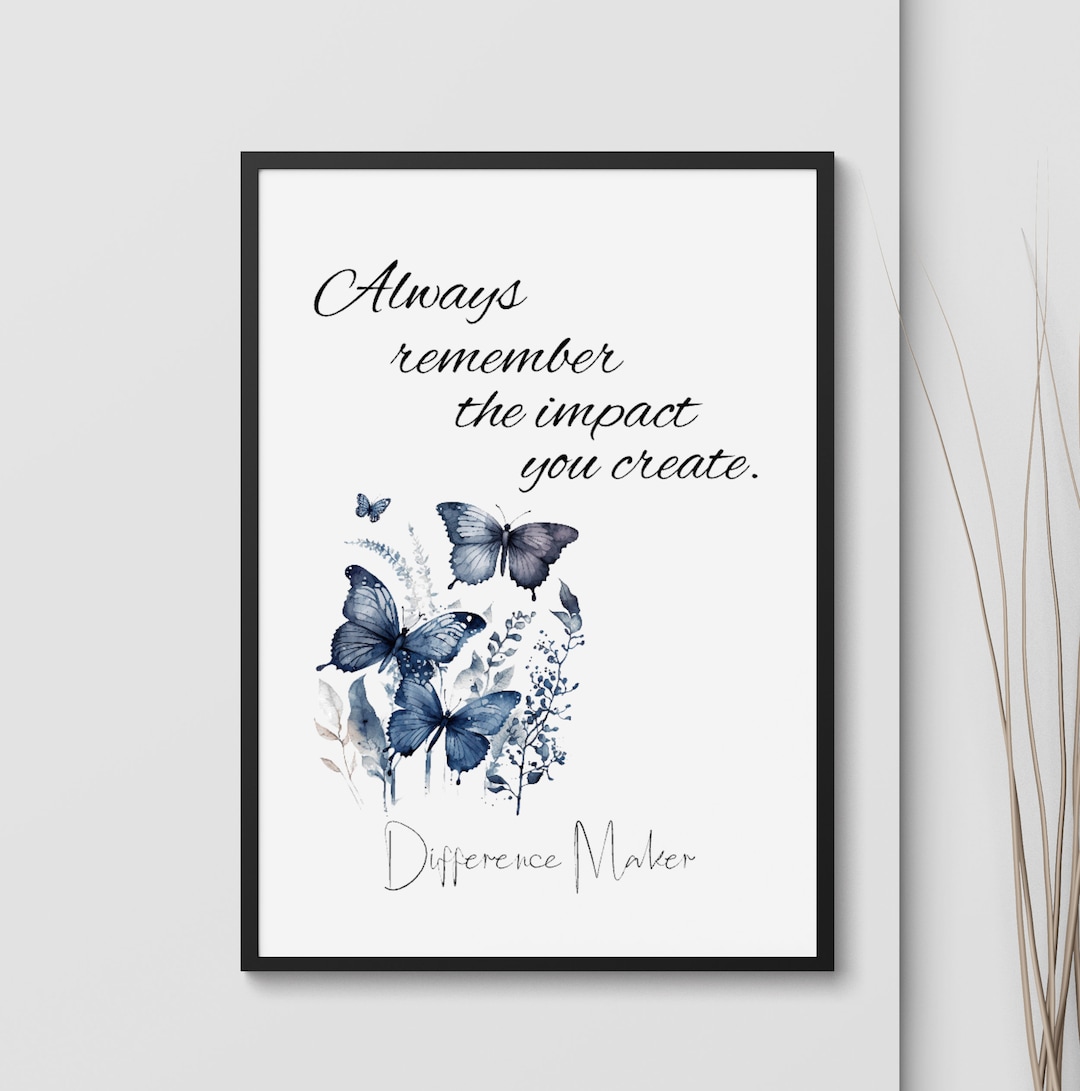 Always Remember the Impact You Create, Difference Maker Art, Definition ...