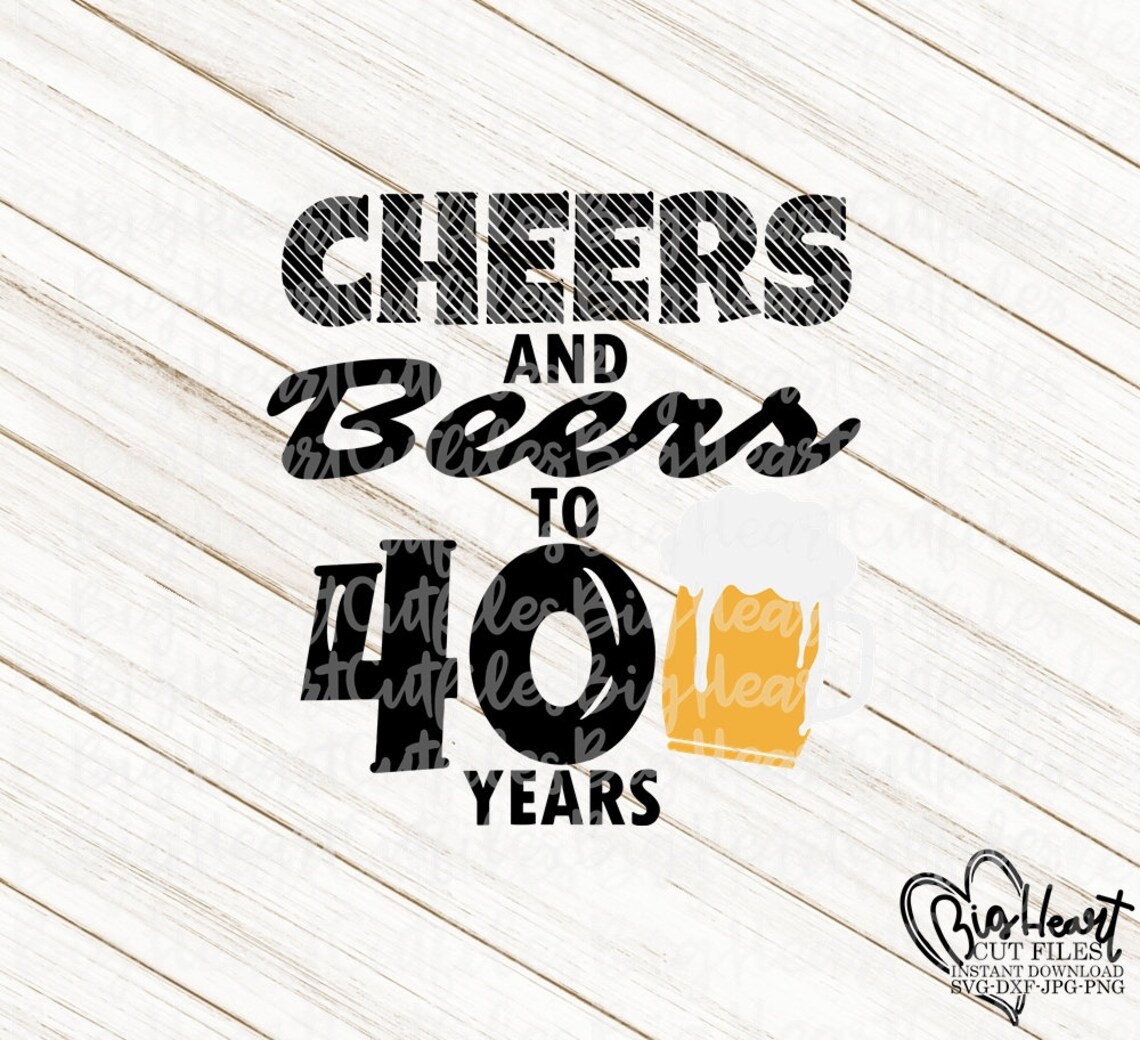 Cheers And Beers To 40 Years Svg Png Dxf 40th Birthday Etsy