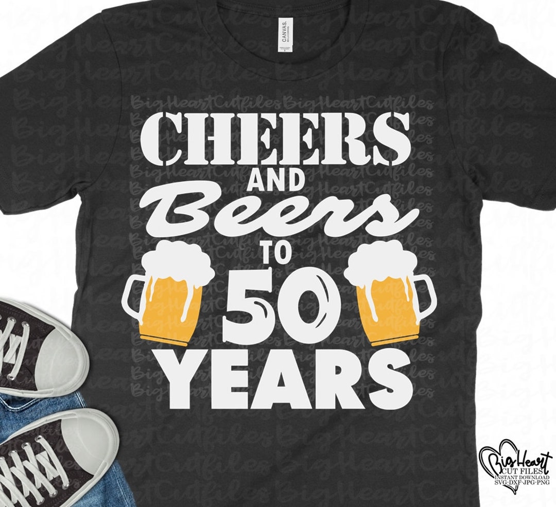 Cheers and Beers to 50 Years Svg, Png, Jpg ,dxf, 50th Birthday Svg ...