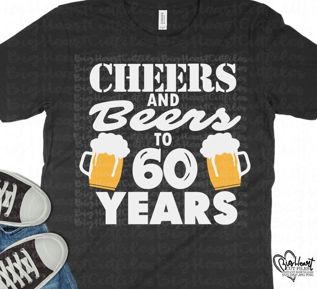 Cheers and Beers to 60 Years Svg, Png, Jpg ,dxf, 60th Birthday Svg ...
