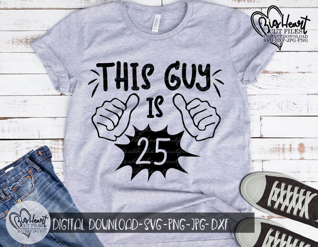 This Guy is 25 Svg, Png, Jpg, Dxf, 25th Birthday Svg, Twenty Five ...