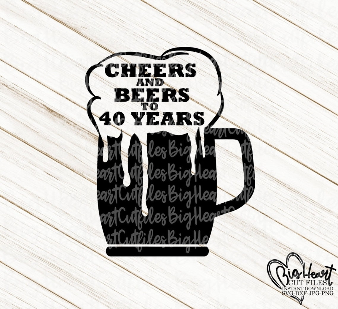 Cheers And Beers To 40 Years Svg Png Dxf 40th Birthday Etsy