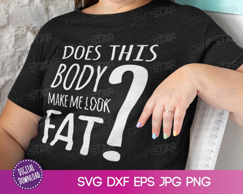 Does This Body Make Me Look Fat SVG File - Funny Fat T Shirt Design for ...