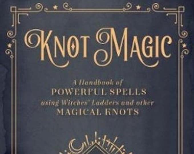 Knot Magic: A Handbook of Powerful Spells Using Witches' Ladders and ...