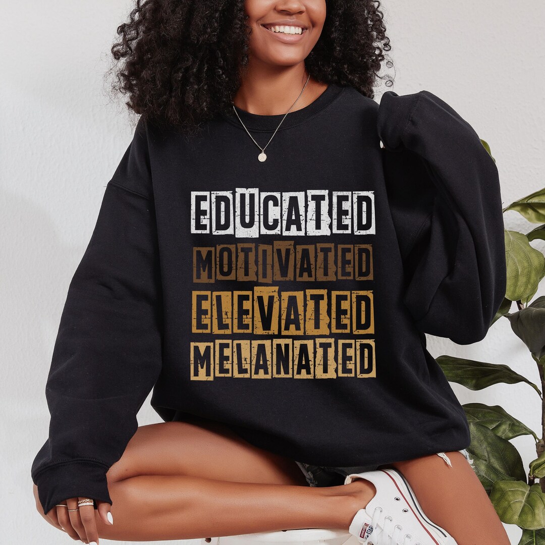 Educated Motivated Elevated Melanated Sweatshirt, Melanin Sweater ...