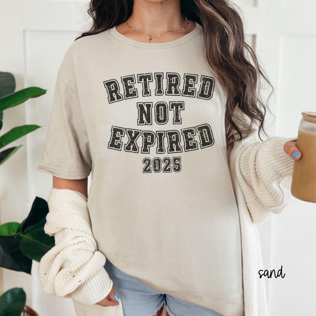 Funny Retired Not Expired 2025 Shirt, Retirement T-shirt, Witty ...