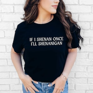 If I Shenan Once I'll Shenanigan, If I Shenan Once Shirt, Funny St ...