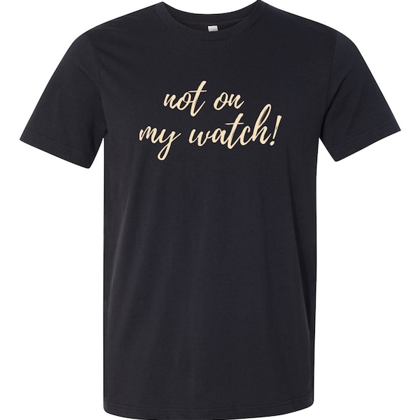 Not on My Watch Shirt - Etsy