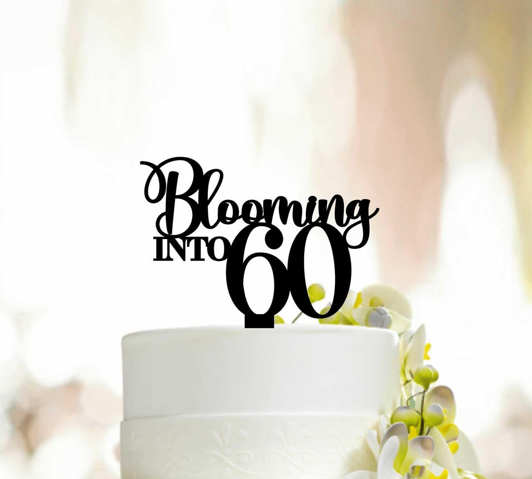 Blooming Into 60 Cake Topper, Custom Birthday Cake Topper Decoration ...