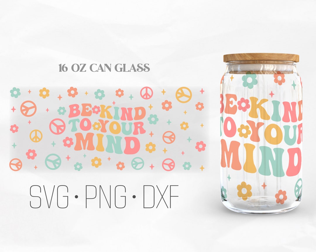 Be Kind to Your Mind Can Glass Wrap Svg, Mental Health Libbey Glass ...