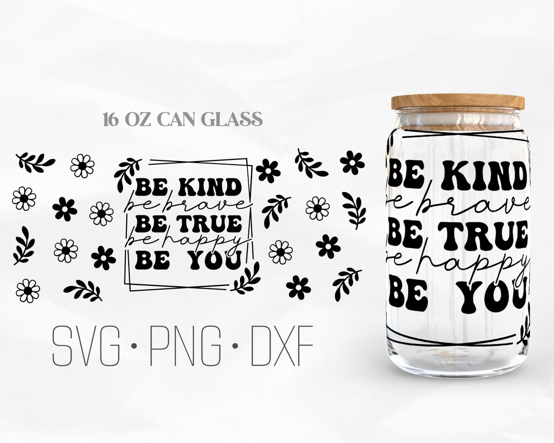Be Kind Can Glass Wrap Svg, Be Kind Be True Be You SVG, Kindness Libbey ...
