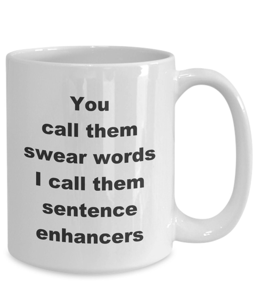 You Call Them Swear Words I Call Them Sentence Enhancers Mug / Funny ...