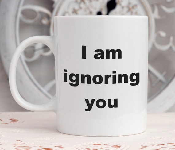 Mean Coffee Mug // I Am Ignoring You // Funny Coffee Mug // | Etsy