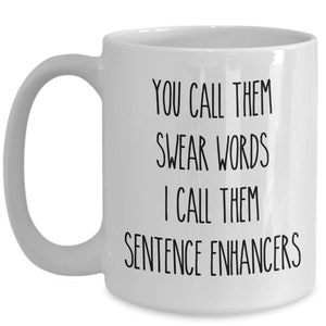 You Call Them Swear Words I Call Them Sentence Enhancers Coffee Mug ...