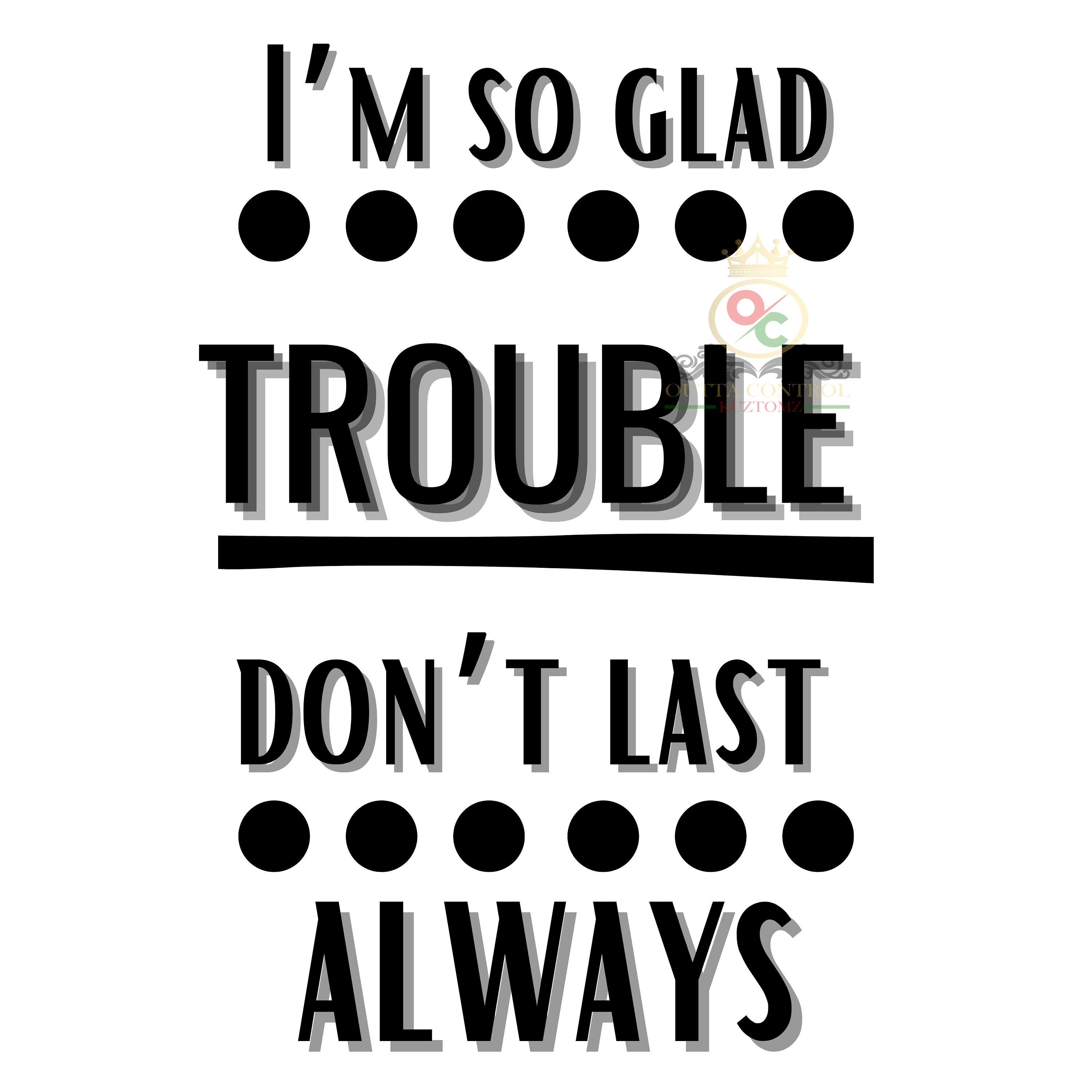 SVG / PNG - I'm so Glad Trouble Don't Last Always | Stop Tryna Calm the ...